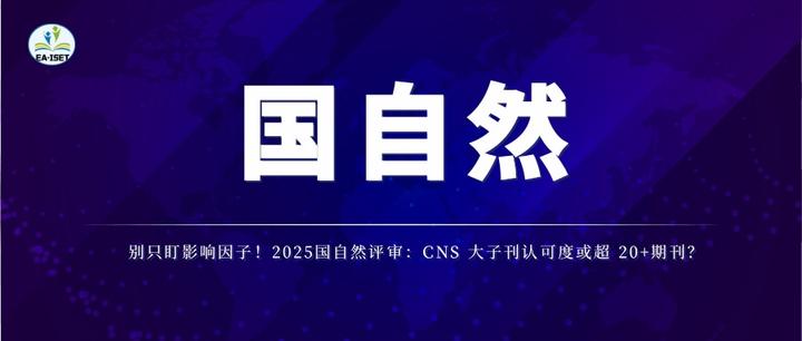 别只盯影响因子！2025国自然评审：CNS 大子刊认可度或超 20+期刊？ - 知乎