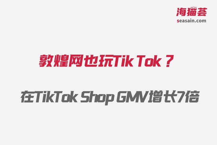 什么？！敦煌网也玩Tik Tok？在TikTok Shop GMV增长7倍！ - 知乎