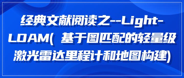 经典文献阅读之--Light-LOAM( 基于图匹配的轻量级激光雷达里程计和地图构建) - 知乎