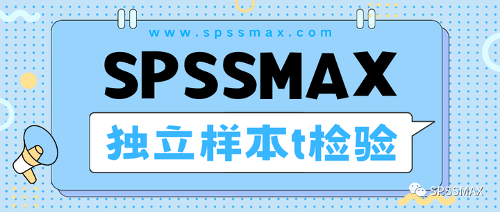 SPSSMAX一文讲清楚独立样本t检验处理方法！ - 知乎