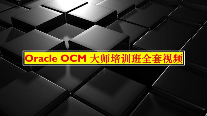 【分享】Oracle OCM大师培训班全套视频课程（附加文档PPT） - 知乎