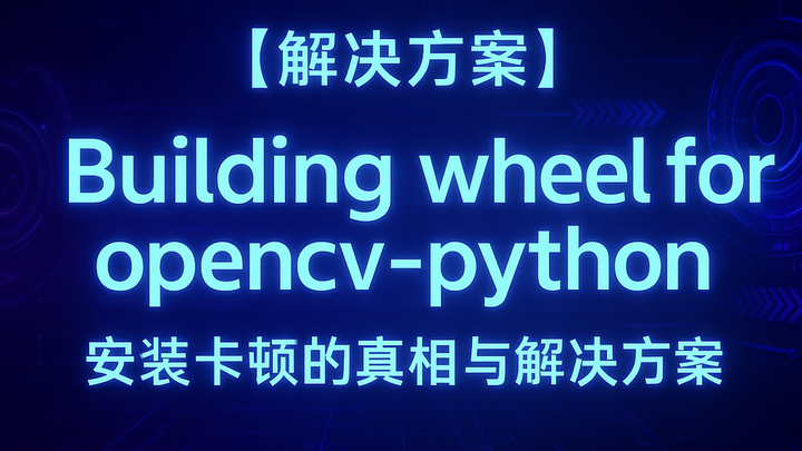 【解决方案】Building wheel for opencv-python：安装卡顿的原因与解决方案 - 知乎