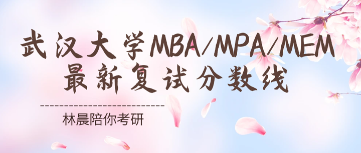武汉大学最新MBA MPA MEM EMBA MPAcc管理类联考专业分数线 学费 林晨陪你考研 - 知乎