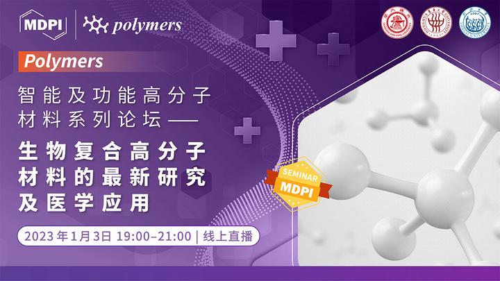 【2023/01/03 19:00】Polymers：智能及功能高分子材料系列论坛——生物复合高分子材料的最新研究及医学应用 | MDPI ...