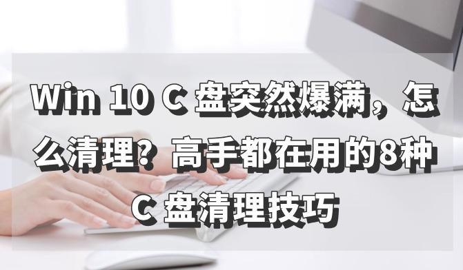 Win 10 C 盘突然爆满，怎么清理？高手都在用的8种C 盘清理技巧 - 知乎