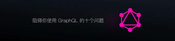 阻碍你使用 Graphql 的十个问题 知乎