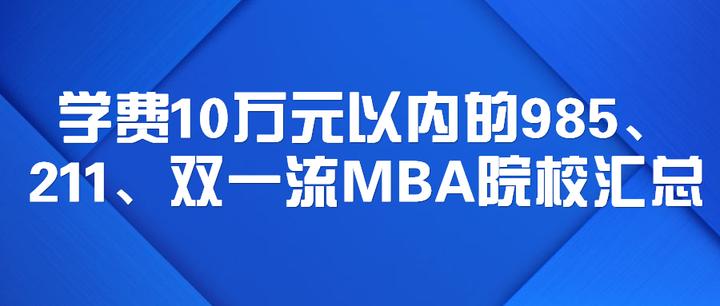 共58所！学费10万元以内的985、211、双一流MBA院校汇总 - 知乎