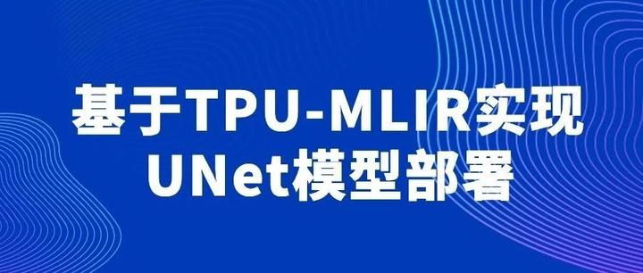 TPU编程竞赛系列｜基于TPU-MLIR实现UNet模型部署初赛收官！开启复赛！ - 知乎