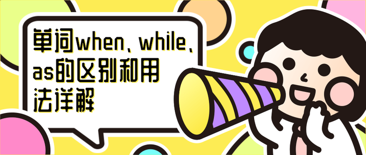单词when、while、as的区别及各自用法详解 - 知乎
