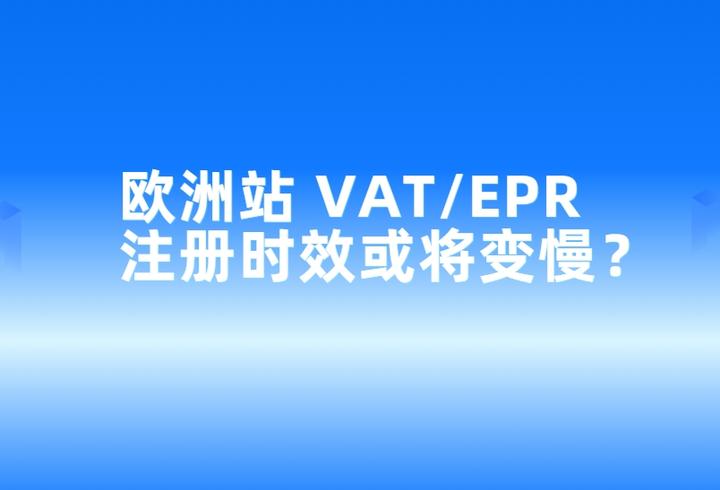 注意 | 欧洲卖家的VAT/EPR注册时效或将变慢？ - 知乎