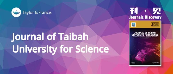 刊·见 | APC全免！综合领域SCI期刊，Journal of Taibah University for Science关注自然科学研究新 ...