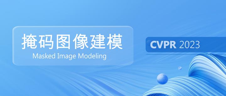 CVPR 2023 | 掩码图像建模MIM的理解、局限与扩展 - 知乎