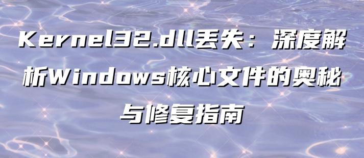 Kernel32.dll丢失：深度解析Windows核心文件的奥秘与修复指南 - 知乎
