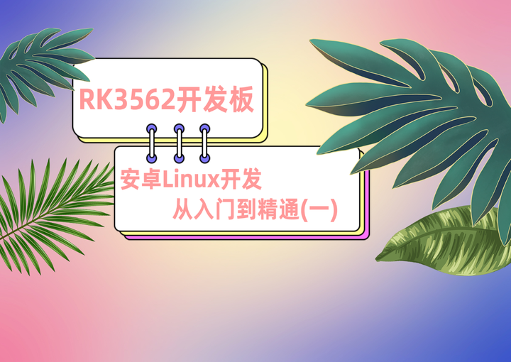 RK3562开发板：安卓Linux开发从入门到精通(一) - 知乎