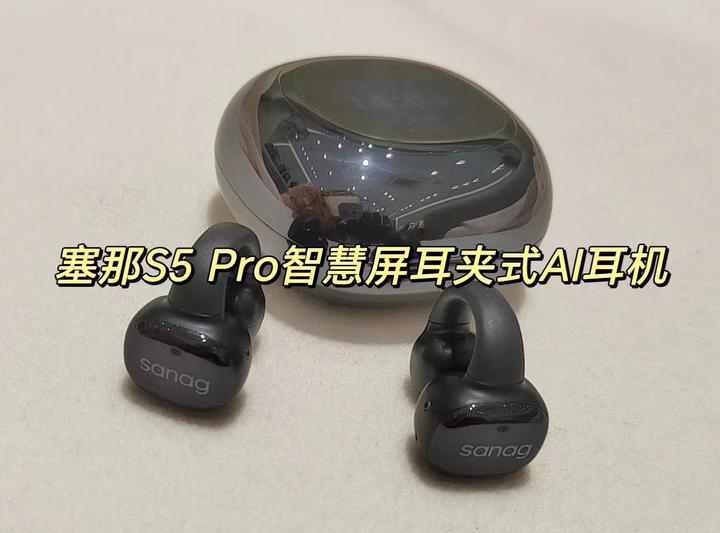 解锁智慧新生活,我的塞那S5 Pro智慧屏耳夹式AI耳机,既高大上又智能化! - 知乎