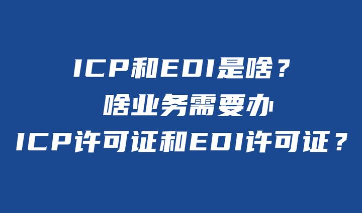 ICP和EDI是啥？啥业务需要办ICP许可证和EDI许可证？ - 知乎