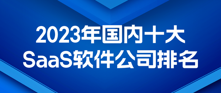 2023年国内十大SaaS软件公司排名 - 知乎