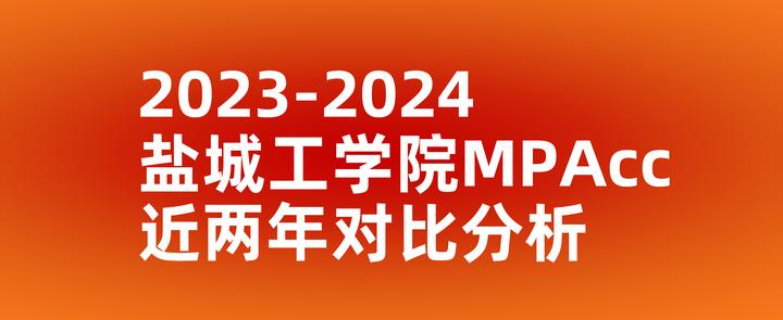 2023-2024盐城工学院MPAcc近两年对比分析 - 知乎