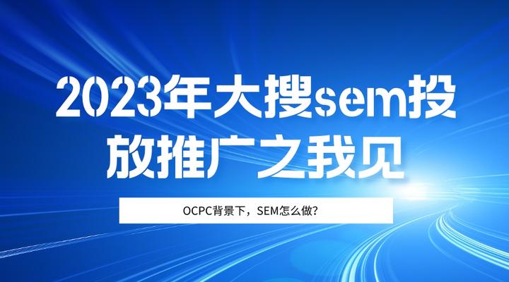 2023年大搜sem投放推广之我见，OCPC背景下，SEM怎么做？ - 知乎