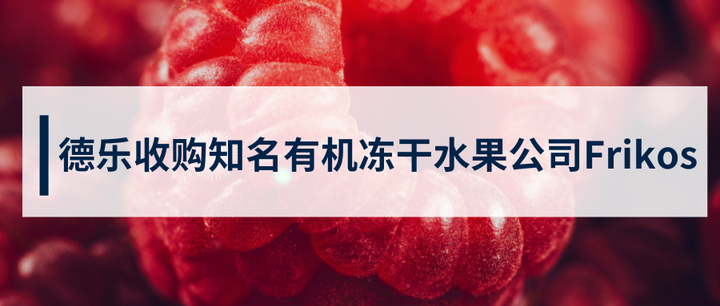 德乐Döhler收购知名有机冻干水果公司Frikos，丰富产品组合并巩固市场地位 - 知乎