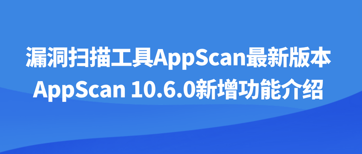 漏洞扫描工具AppScan最新版本AppScan 10.6.0新增功能介绍 - 知乎