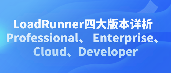 LoadRunner四大版本详析 LoadRunner Professional、LoadRunner Enterprise ...