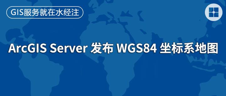 ArcGIS Server 发布 WGS84 坐标系地图，从配置到上线全流程 - 知乎