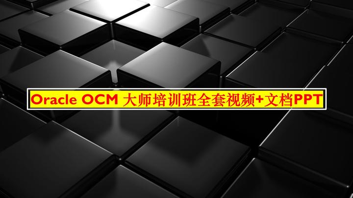 【分享】Oracle OCM大师培训班全套视频+文档PPT - 知乎