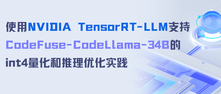 使用nvidia Tensorrt Llm支持codefuse Codellama 34b上的int4量化和推理优化实践 知乎