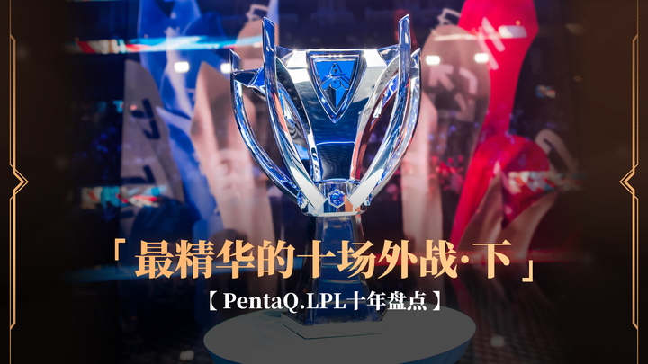 【PentaQ.LPL十年盘点】最精华的十场外战 【下】 - 知乎