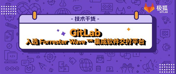 GitLab 入选 Forrester Wave™️ 集成软件交付平台，并获评唯一「领导者」！ - 知乎
