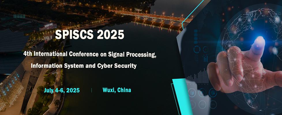 【IEEE/EI/CPCI检索】2025年第四届信号处理、信息系统与网络安全国际会议(SPISCS 2025) - 知乎