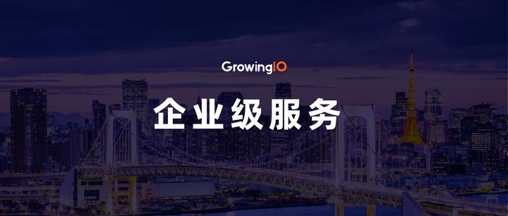 GrowingIO能提供的企业级服务：全覆盖、高价值、可信赖 - 知乎