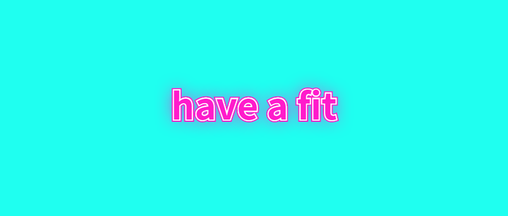 "have a fit"是什么意思？不是“试穿”哦~ - 知乎