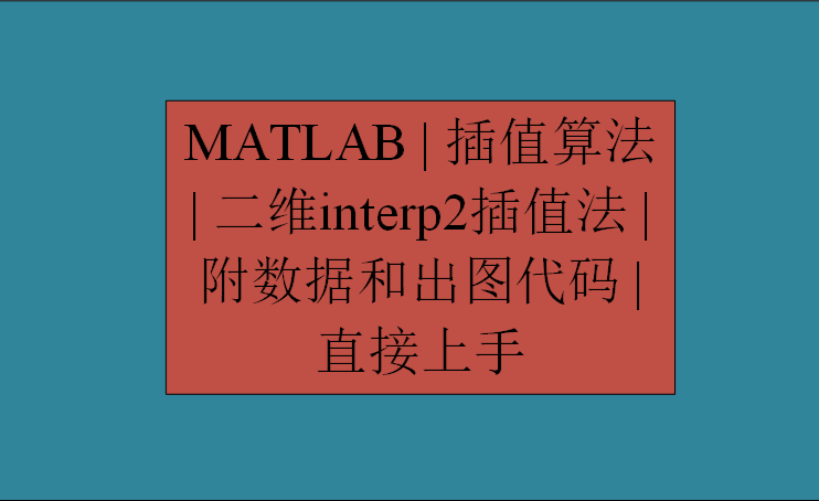MATLAB | 插值算法 | 二维interp2插值法 | 附数据和出图代码 | 直接上手 - 知乎