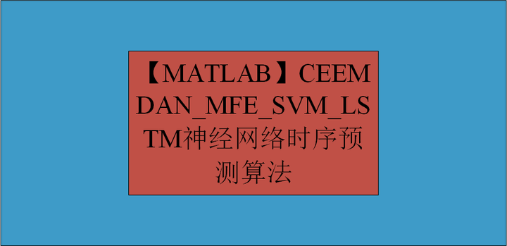 【MATLAB】CEEMDAN_ MFE_SVM_LSTM 神经网络时序预测算法 - 知乎