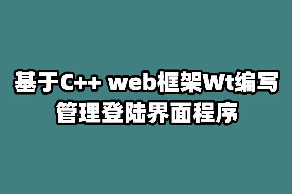 基于C++ web框架Wt编写管理登陆界面程序 - 知乎