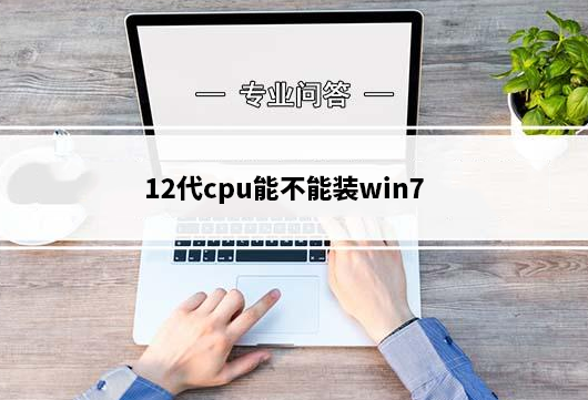 12代cpu能不能装win7?12代cpu装win7全面分析(全网最详细分析) - 知乎