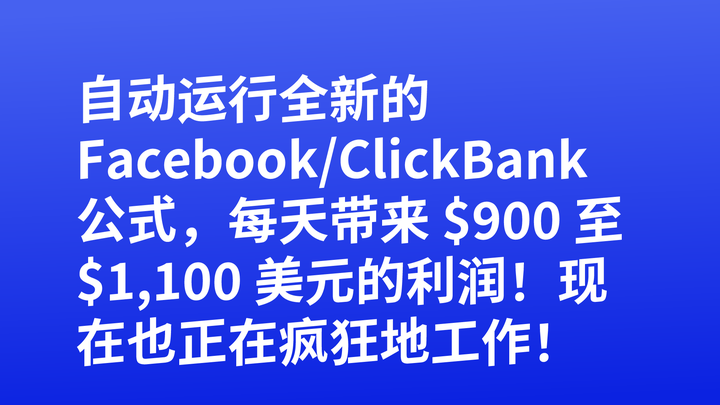 自动运行全新的 Facebook/ClickBank 公式，每天带来 $900 至 $1,100 美元的利润！现在也正在疯狂地工作！ - 知乎