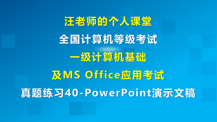真题练习40-PowerPoint演示文稿-全国计算机等级考试一级计算机基础及MS Office应用考试【汪老师的个人课堂】 - 知乎