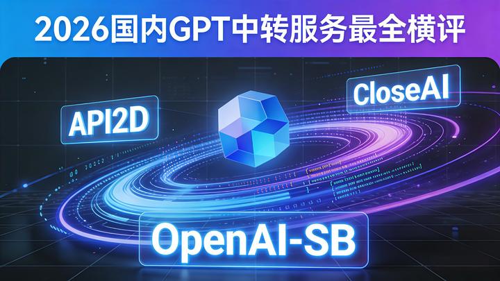 API2D、CloseAI、OpenAI-SB 还能用吗？2026国内GPT中转服务最全横评 - 知乎