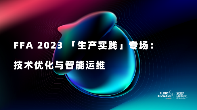 FFA 2023 「生产实践」专场：Flink 大规模技术优化与生产实践 - 知乎
